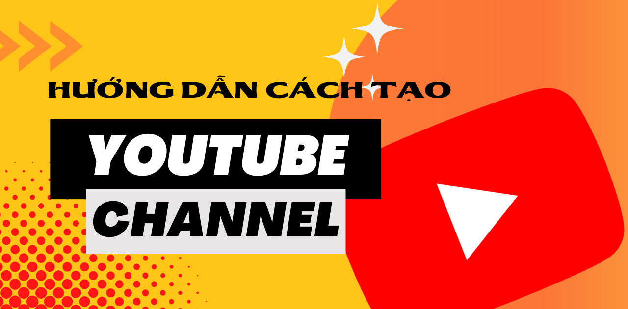 Hướng dẫn cách tạo kênh YouTube chi tiết các bước